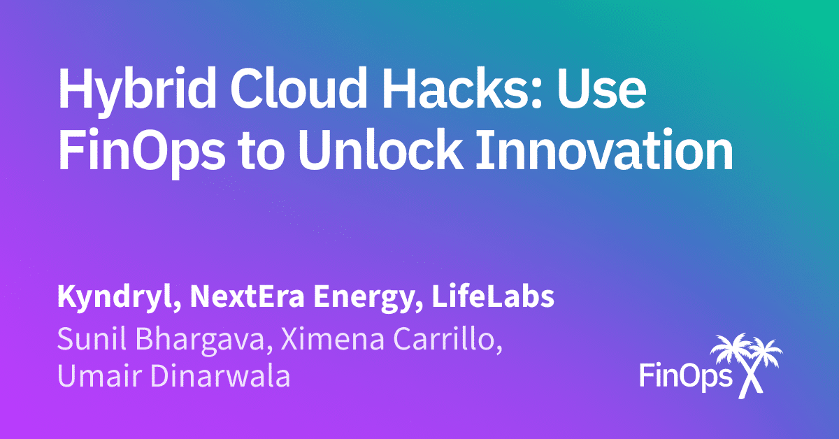 Hybrid Cloud Hacks: Use FinOps to Unlock Innovation