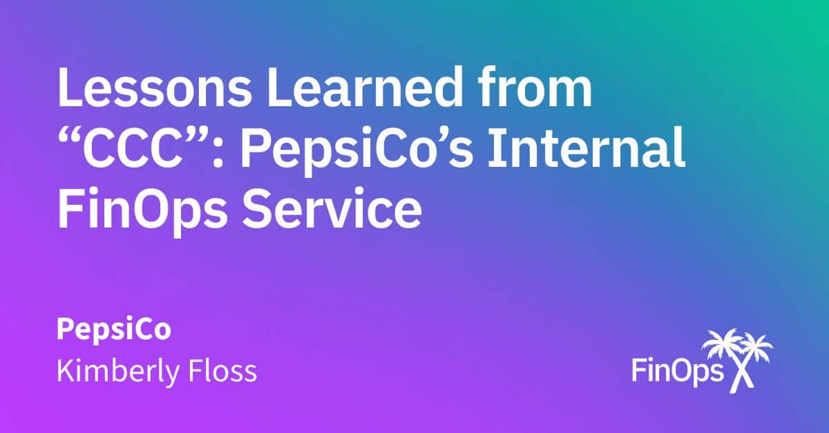 Lessons Learned from "CCC": PepsiCo's Internal FinOps Service
